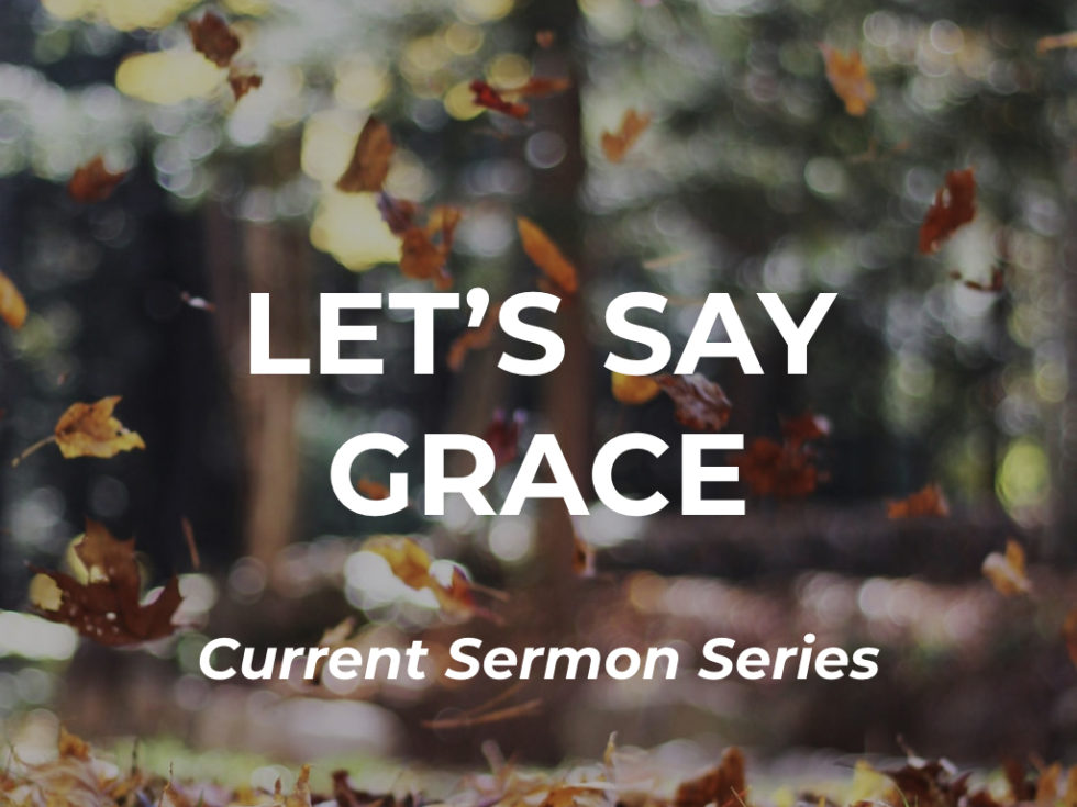 Current Sermon Series: Let’s Say Grace – Faith AG